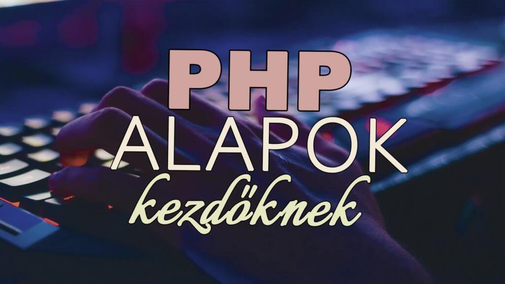 PHP alapok (PHP webprogramozás alapjai kezdőknek) - WEBiskola